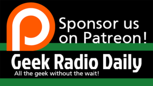Geek Radio Daily | All the geek without the wait!